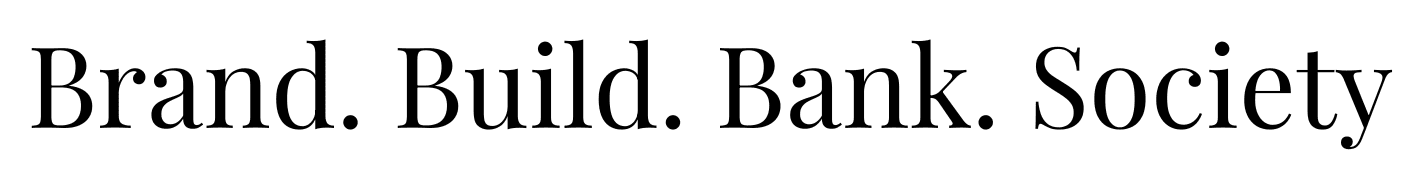 Brand. Build. Bank. Society